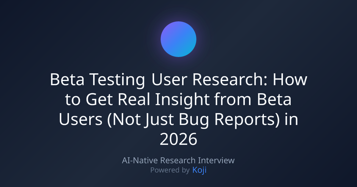 Beta Testing User Research 2026: How to Get Real Insight (Not Just Bug ...